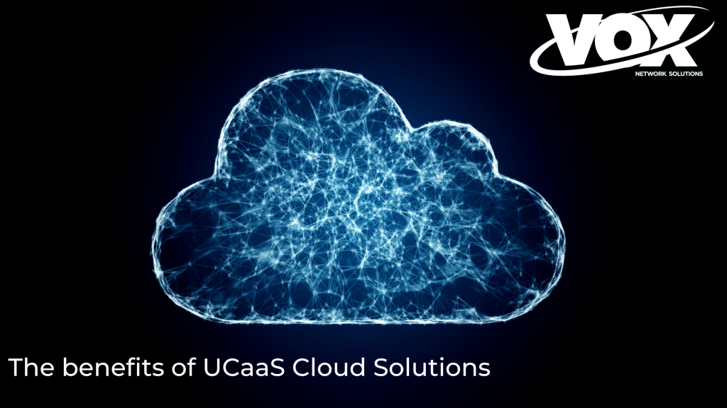 The benefits of UCaaS Cloud Solutions - VOX Network Solutions